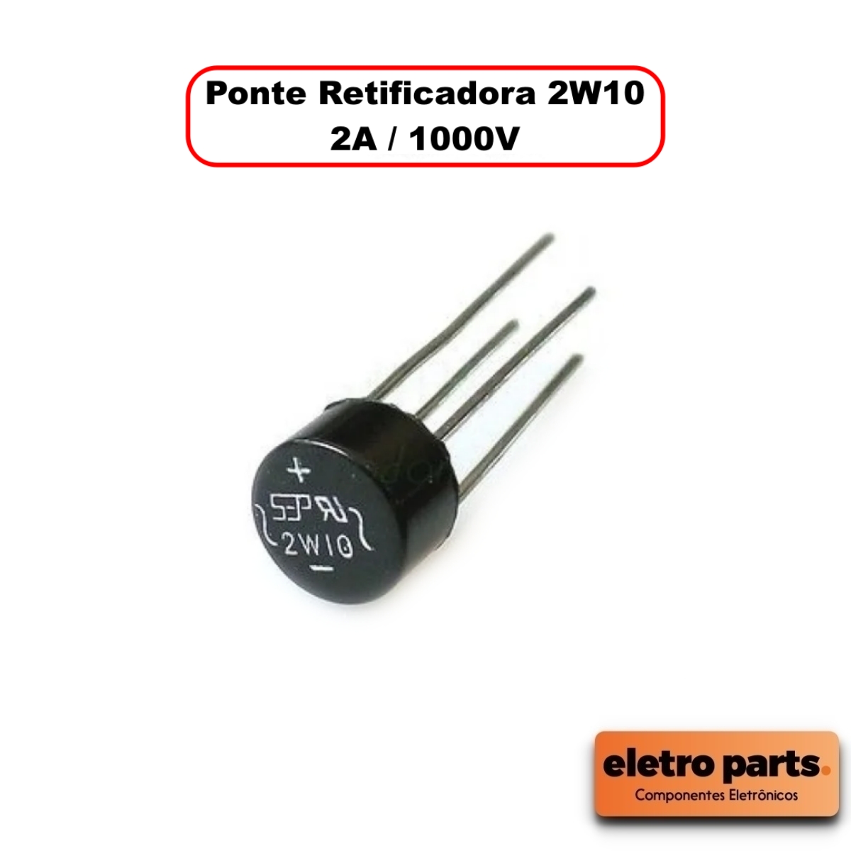 Ponte Retificadora 2W10 - 2A / 1000V - Unidade - Eletro Parts